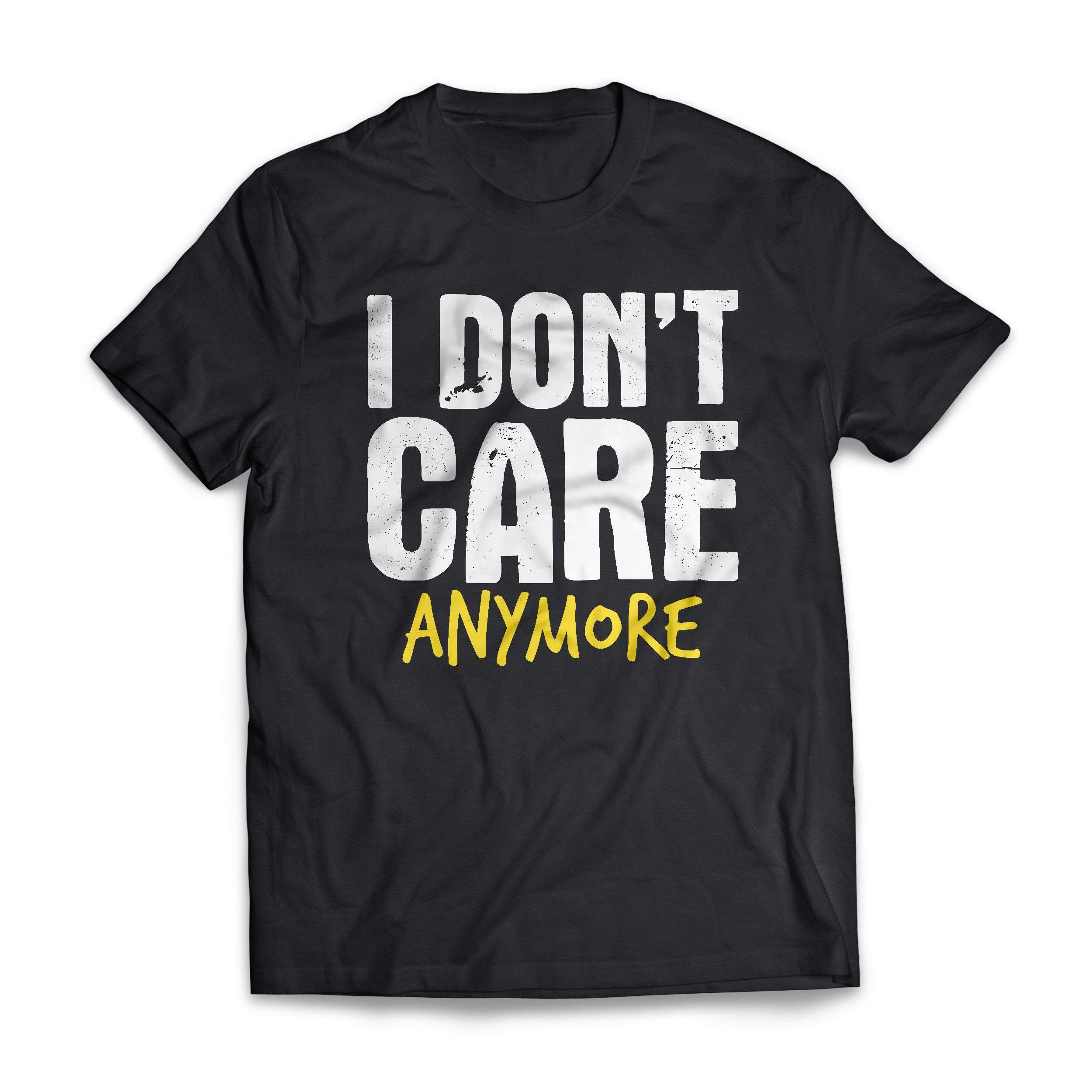 I Don't Care Anymore - Humor and Sarcasm T-Shirt – GetShirtz