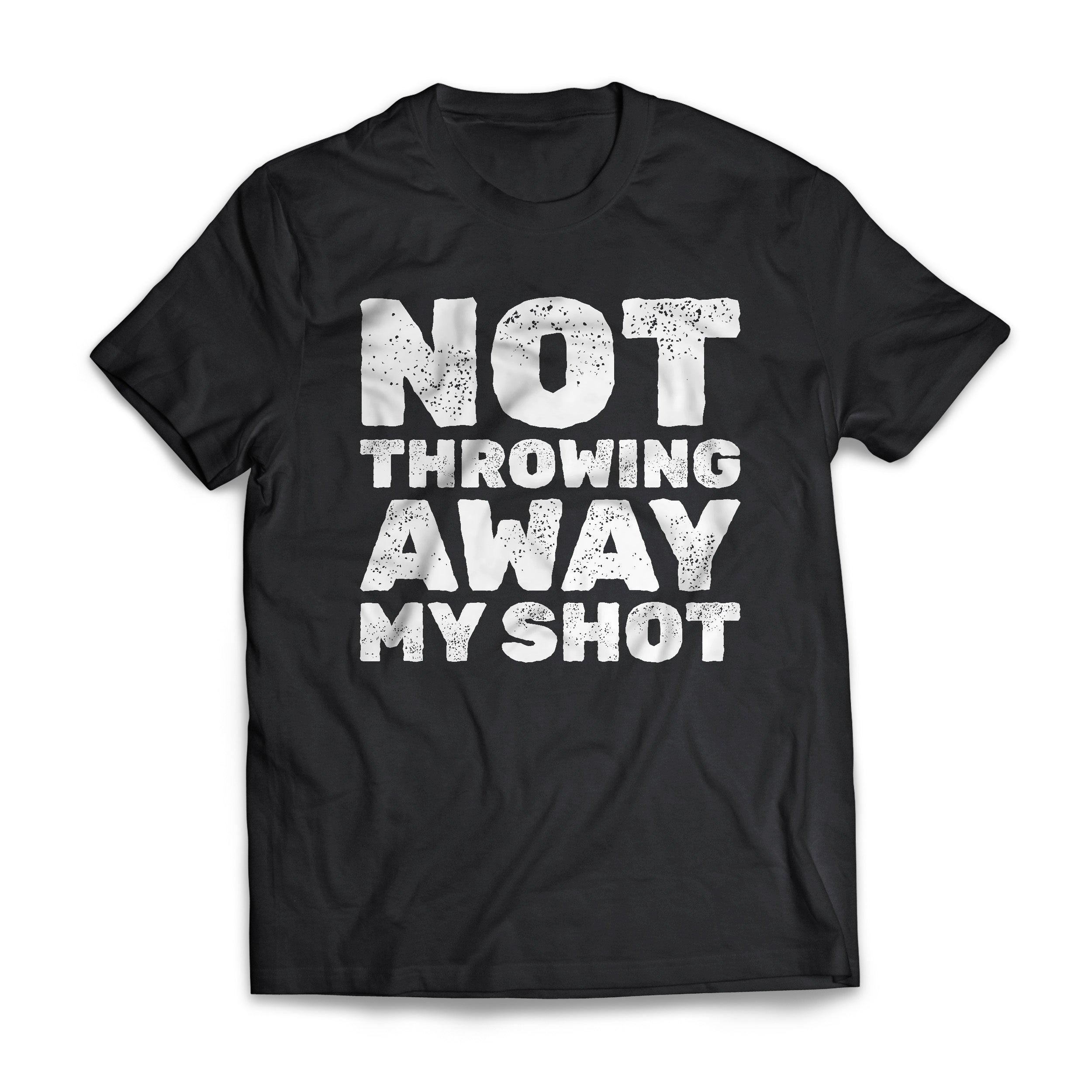 Not Throwing Away My Shot - Humor and Sarcasm T-Shirt – GetShirtz